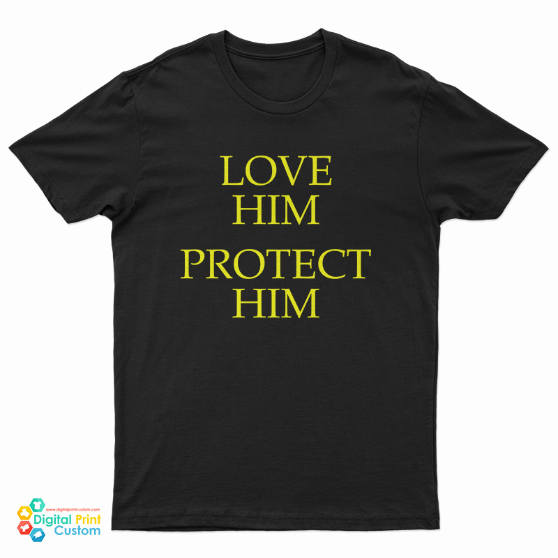 Love Him Protect Him T-Shirt For UNISEX - Digitalprintcustom.com