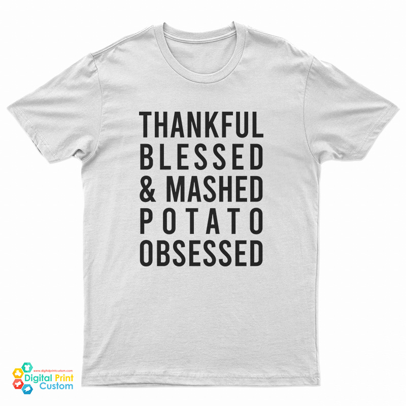 Thankful Blessed And Mashed Potato Obsessed T-Shirt For UNISEX