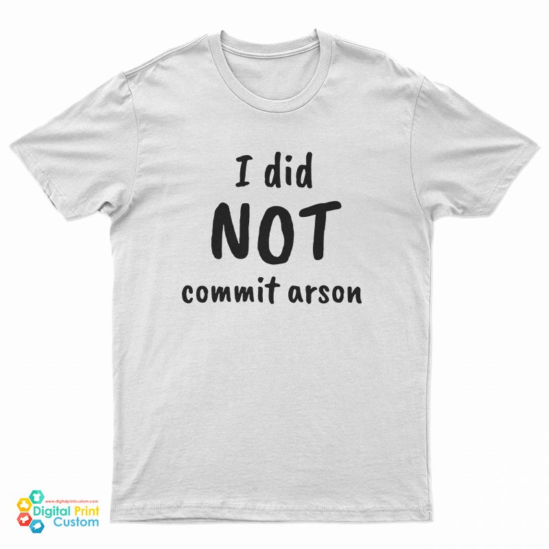 I Did Not Commit Arson T-Shirt For UNISEX - Digitalprintcustom.com