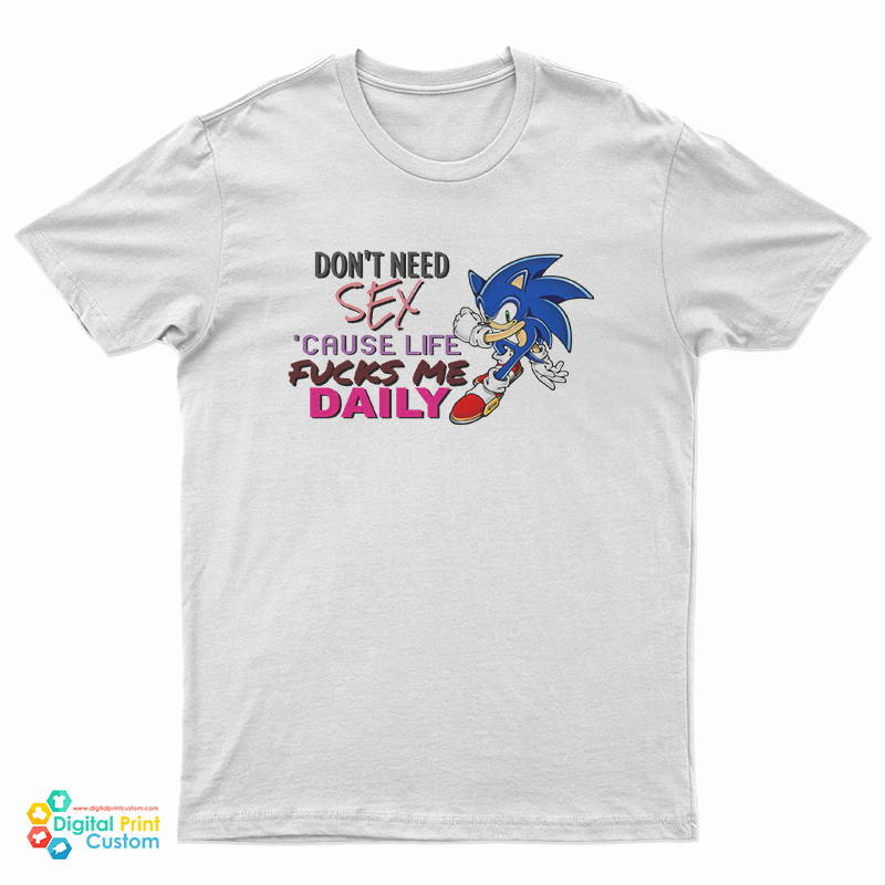 Sonic Dont Need Sex Because Life Fucks Me Daily T Shirt For Unisex