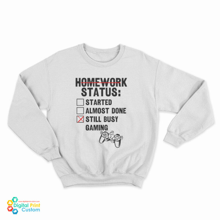 Homework Status Started Almost Done Still Busy Gaming Sweatshirt