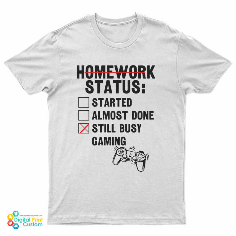 Homework Status Started Almost Done Still Busy Gaming T-Shirt