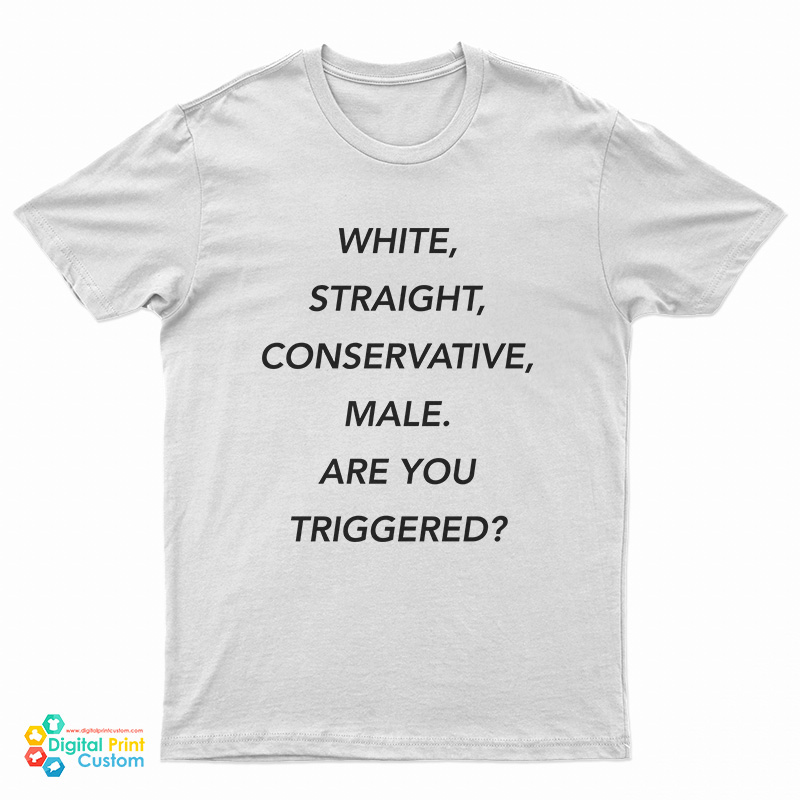 White Straight Conservative Male Are You Triggered T-Shirt For UNISEX