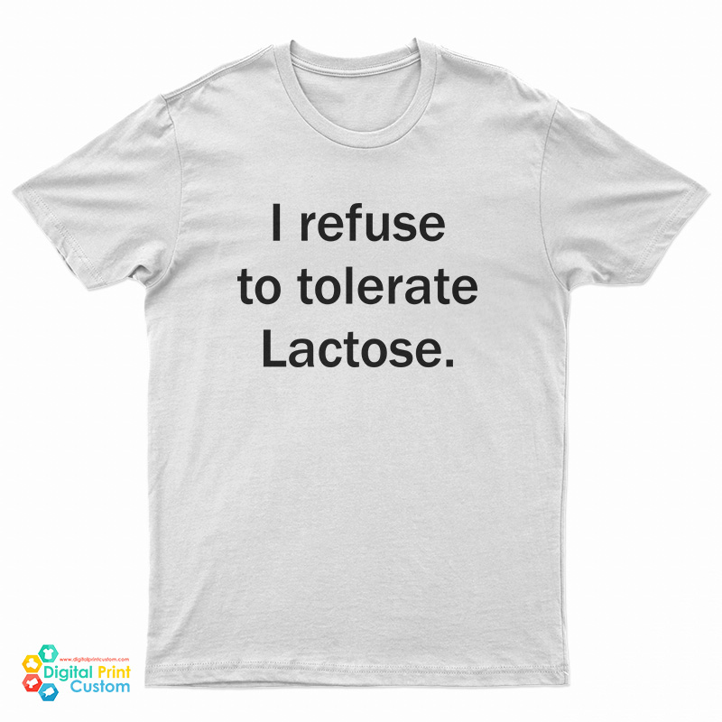 I Refuse To Tolerate Lactose T-Shirt For UNISEX - Digitalprintcustom.com I Refuse To Tolerate Lactose T-Shirt For UNISEX - Digitalprintcustom.com