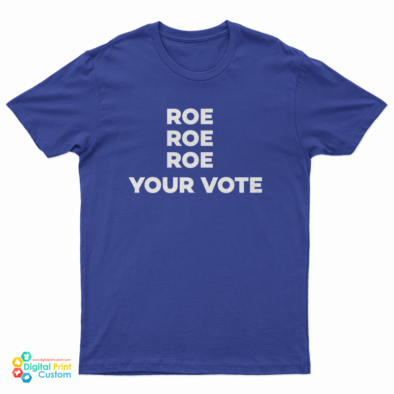 Roe Roe Roe Your Vote T-Shirt - Digitalprintcustom.com