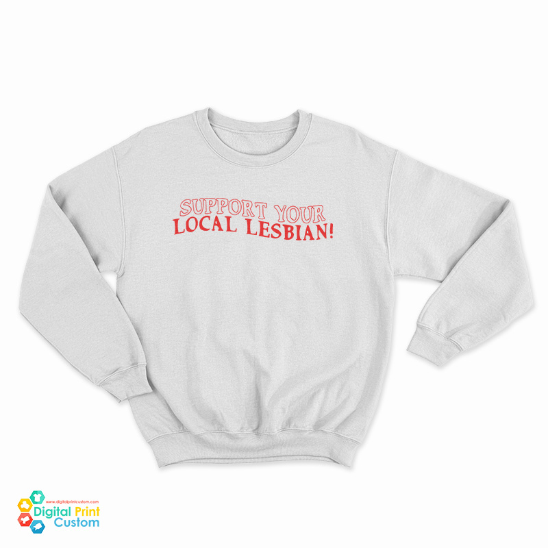 Support Your Local Lesbian Sweatshirt - Digitalprintcustom.com