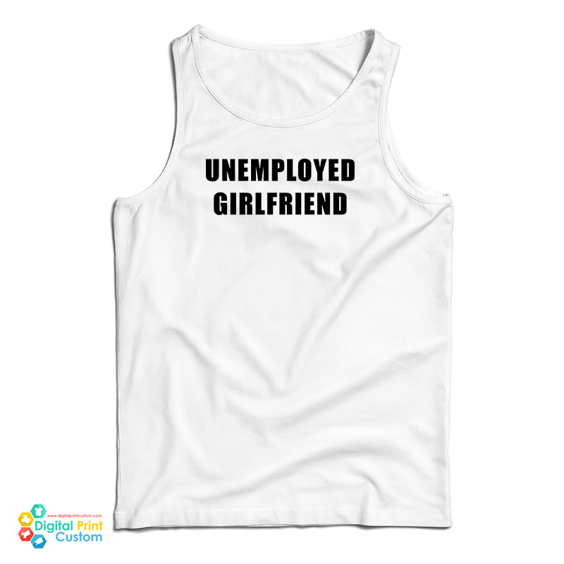 Unemployed Girlfriend Tank Top - Digitalprintcustom.com