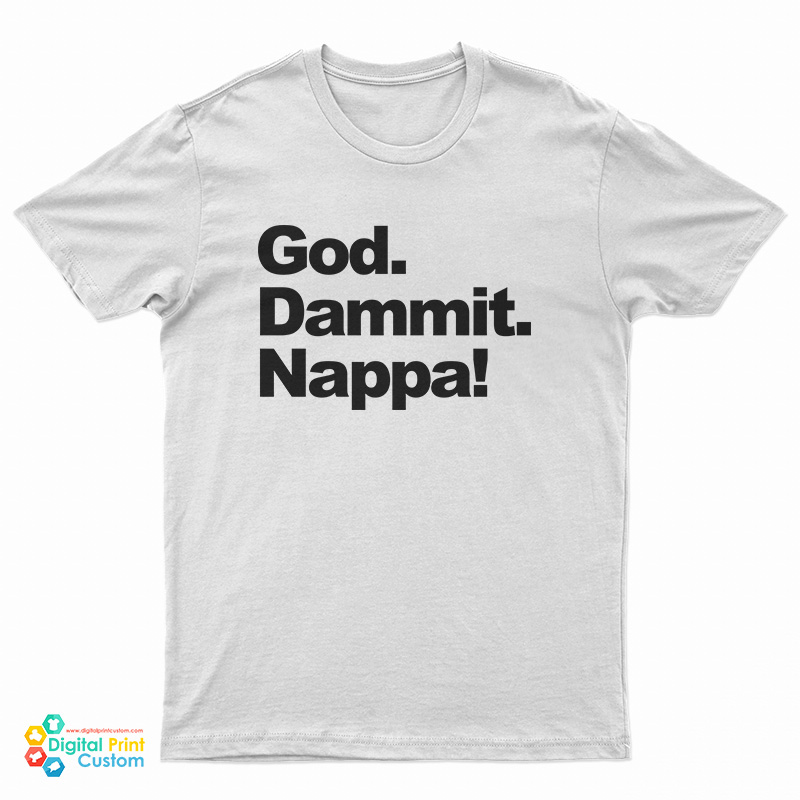 God Dammit Nappa T-Shirt For UNISEX - Digitalprintcustom.com