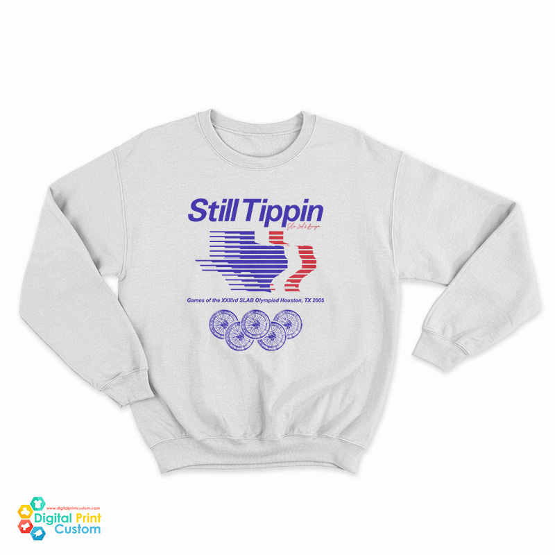 Still Tippin Games Of The XXIIIrd Slab Olympiad Houston Tx 2005 Sweatshirt