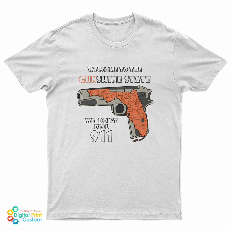 Welcome To The Gunshine State We Don't Call 911 T-Shirt