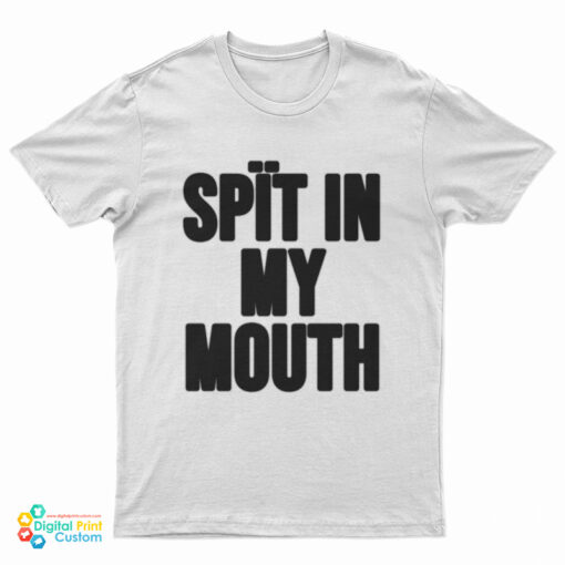 Spit In My Mouth Funny T-Shirt - Digitalprintcustom.com