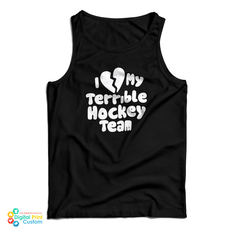 I Love My Terrible Hockey Team Tank Top - Digitalprintcustom.com