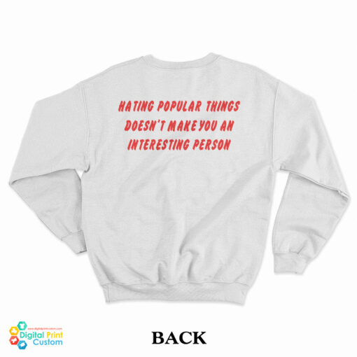 Hating Popular Things Doesn’t Make You An Interesting Person Sweatshirt