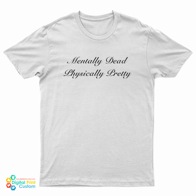 Mentally Dead Physically Pretty T-Shirt - Digitalprintcustom.com