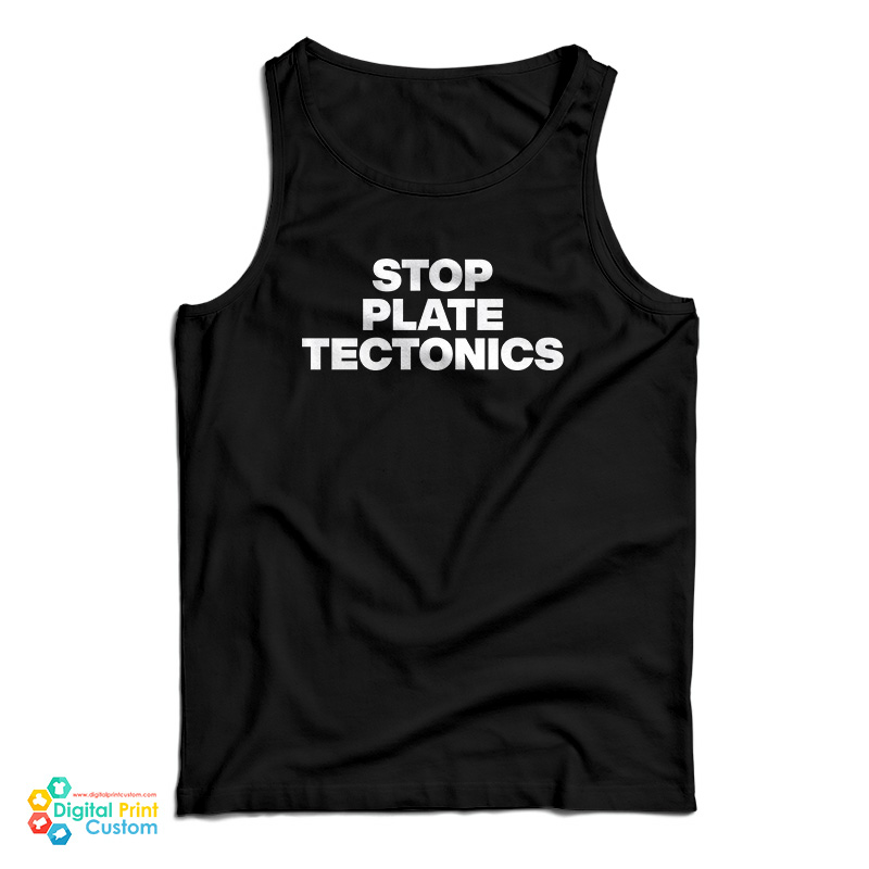 Stop Plate Tectonics Tank Top - Digitalprintcustom.com