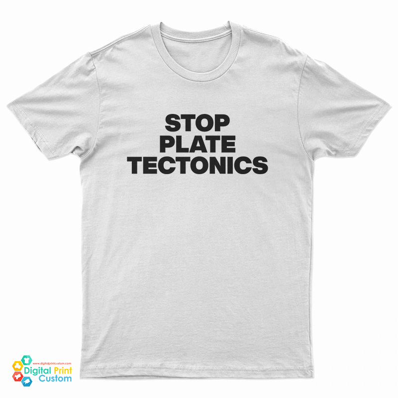 Stop Plate Tectonics T-Shirt For UNISEX - Digitalprintcustom.com