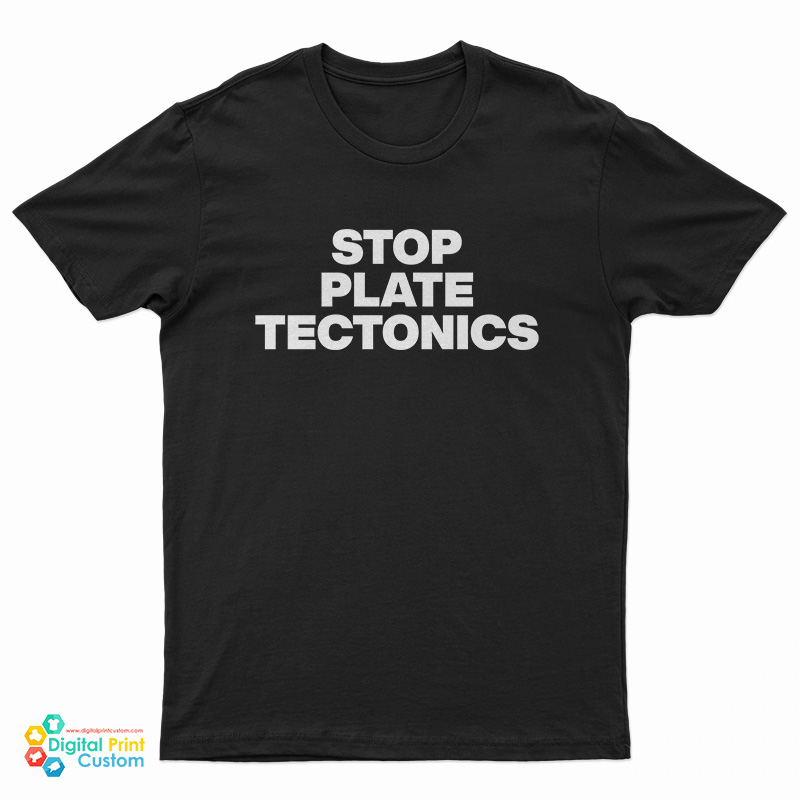 Stop Plate Tectonics T-Shirt For UNISEX - Digitalprintcustom.com