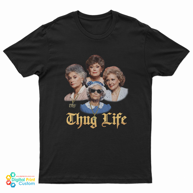 Thug Life Golden Girls T-Shirt For UNISEX - Digitalprintcustom.com