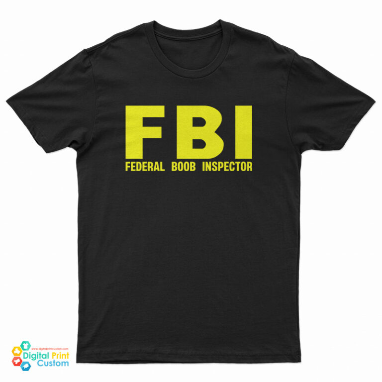 FBI Federal Boob Inspector T-Shirt - Digitalprintcustom.com