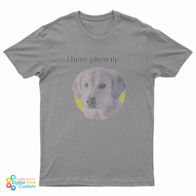 I Have Given Up Dogecore T-Shirt - Digitalprintcustom.com