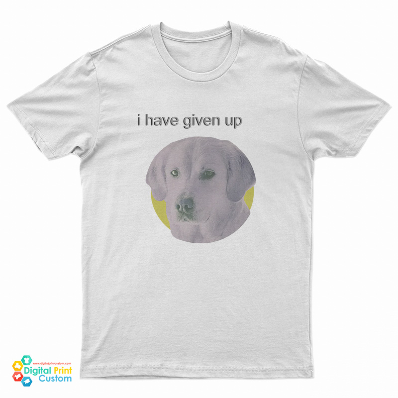 I Have Given Up Dogecore T-Shirt - Digitalprintcustom.com