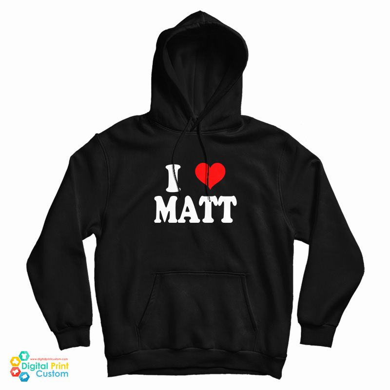 I Love Matt Hoodie For UNISEX - Digitalprintcustom.com