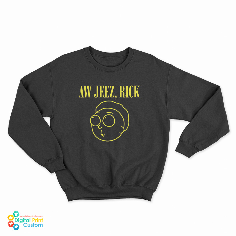 Rick And Morty Aw Jeez Rick Sweatshirt - Digitalprintcustom.com