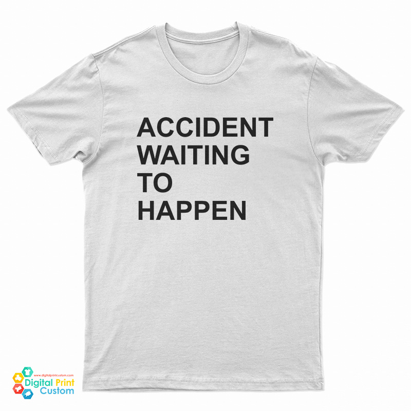 Accident Waiting To Happen T-Shirt - Digitalprintcustom.com