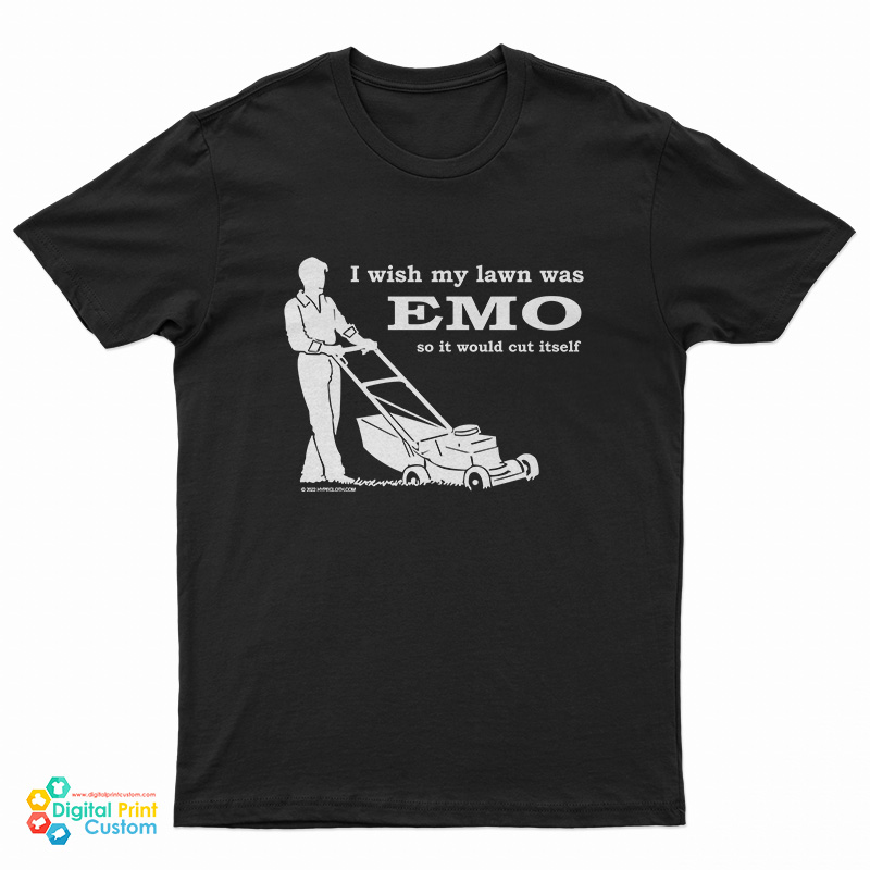 I Wish My Lawn Was Emo So It Would Cut Itself T-Shirt