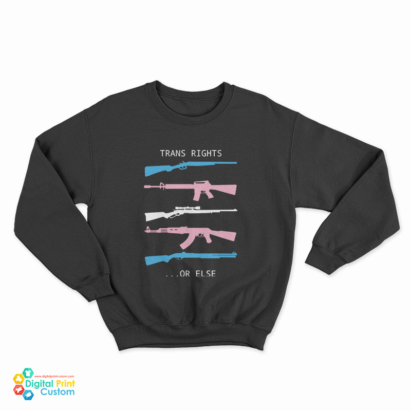 Trans Rights...Or Else Guns Trans Rights Or Else Sweatshirt