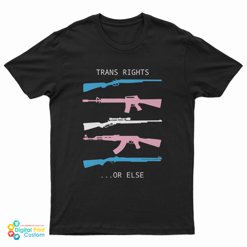 Trans Rights... Or Else Guns Trans Rights Or Else T-Shirt