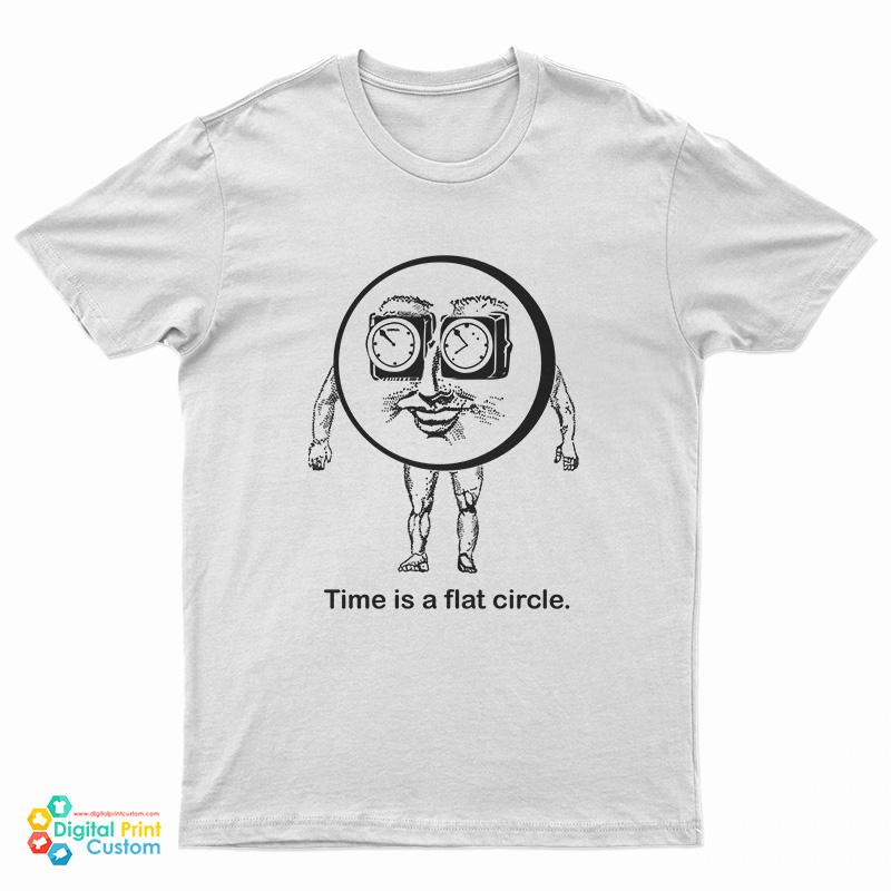 Get It Now Time Is A Flat Circle T-Shirt - Digitalprintcustom.com