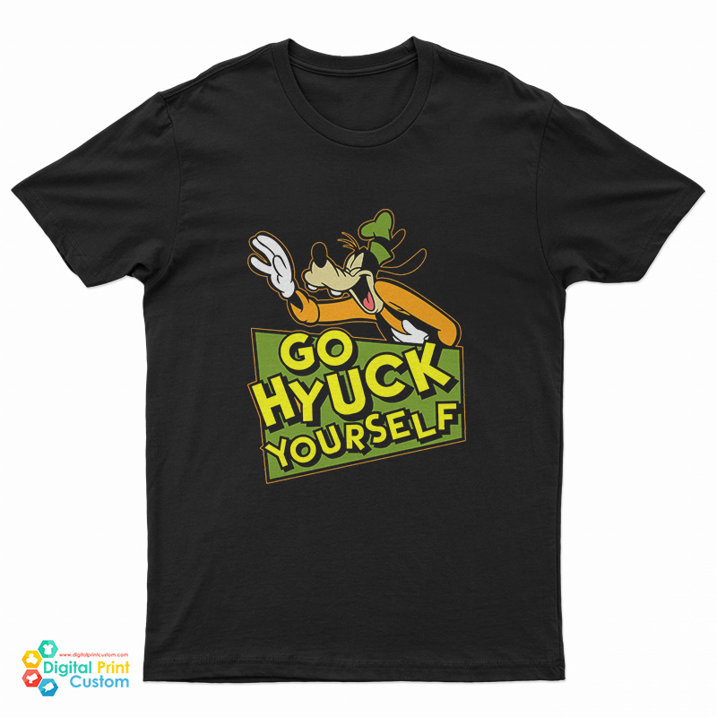Get Now Go Hyuck Yourself Goofy T-Shirt - Digitalprintcustom.com
