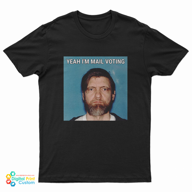 Yeah I'm Mail Ted Kaczynski Voting T-Shirt - Digitalprintcustom.com
