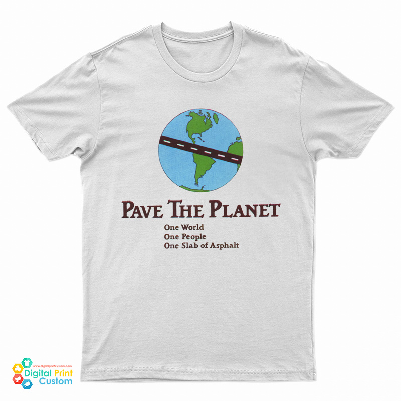 Pave The Planet One World One People One Slab Of Asphalt T-Shirt