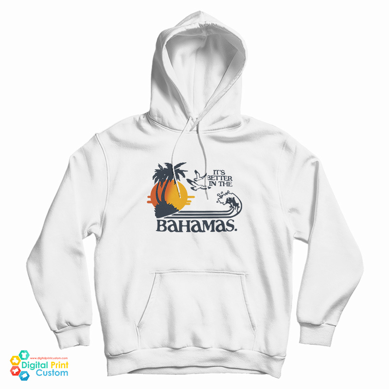It's Better In The Bahamas Hoodie - Digitalprintcustom.com