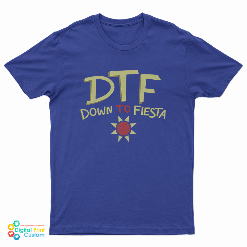 DFT Down To Fiesta T-Shirt For UNISEX - Digitalprintcustom.com