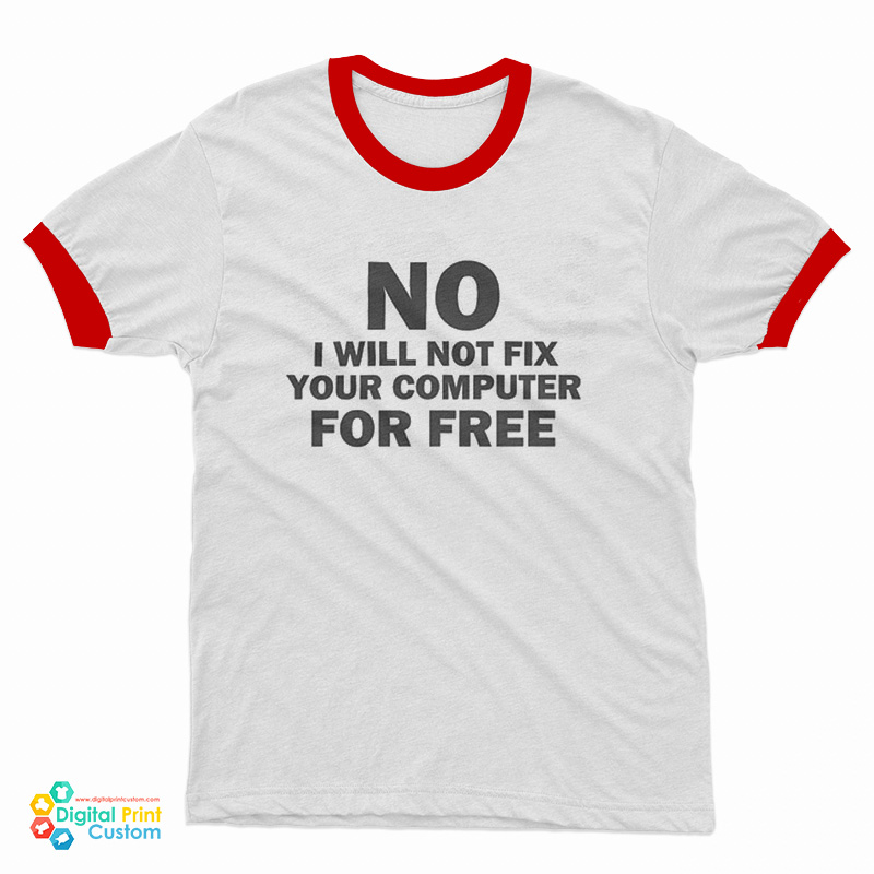 Get It Now No I Will Not Fix Your Computer For Free Ringer T-Shirt