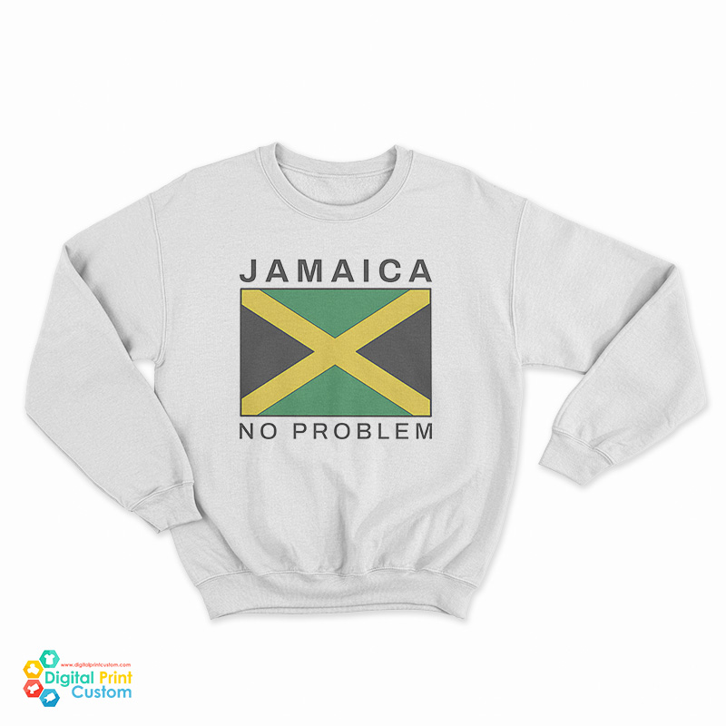 Get Now Jamaica No Problem Sweatshirt - Digitalprintcustom.com