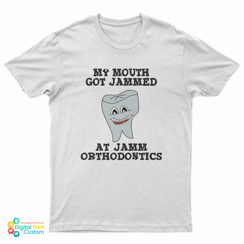 My Mouth Got Jammed at Jamm Orthodontics T-shirt For UNISEX