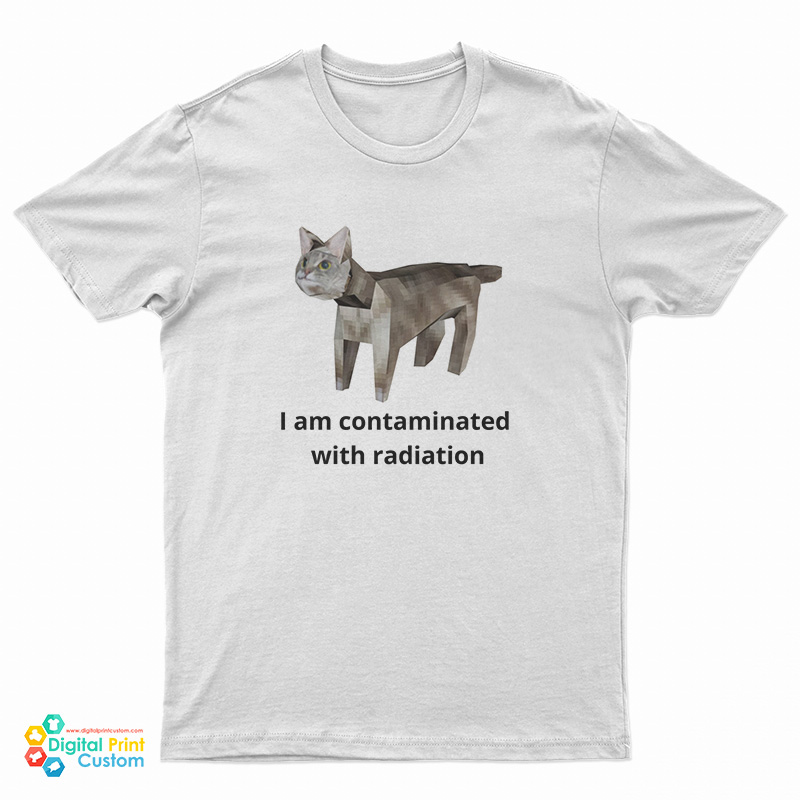 I Am Contaminated With Radiation Cat Meme T-Shirt For UNISEX
